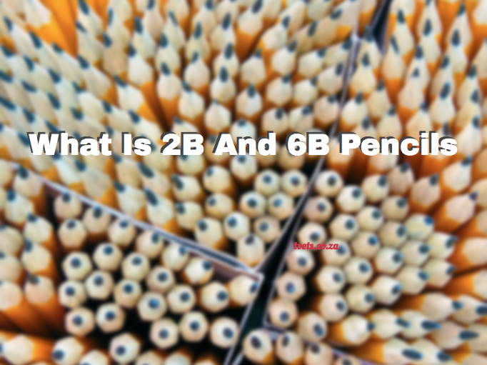 What Is 2B And 6B Pencils - TVET Colleges 2026